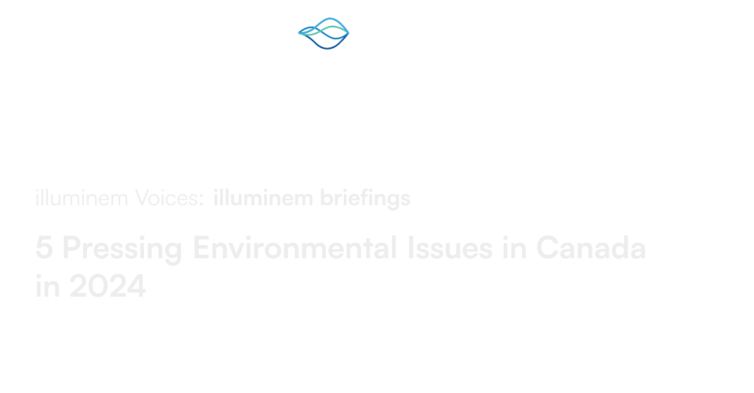 5 Pressing Environmental Issues in Canada in 2024 | illuminem